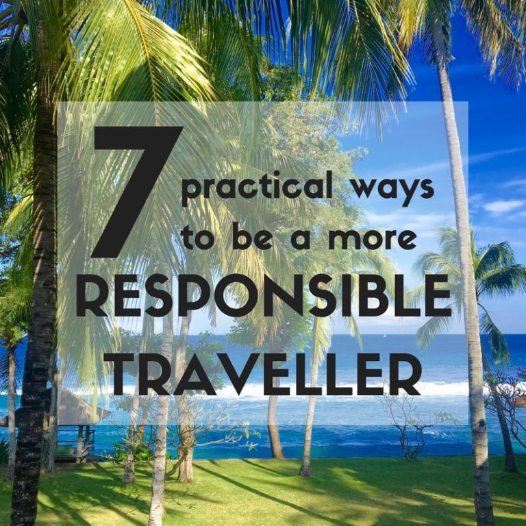 7 Practical Ways to be a Responsible Traveller - Expat Getaways